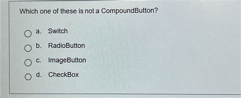 Solved Which One Of These Is Not A Compoundbuttona