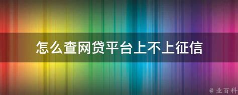 怎么查网贷平台上不上征信 业百科