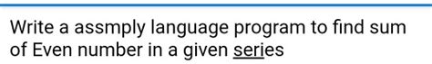 Write A Assmply Language Program To Find Sum Of Even Number In A Given