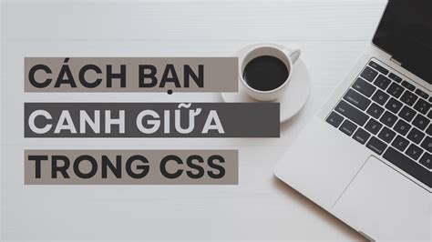 Algae Cách Bạn Căn Giữa Bằng Css