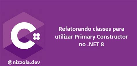 Refatorando Classes Para Utilizar Primary Constructor No Net 8 By Marcio Nizzola Medium