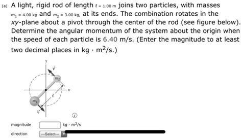 solved light rigid rod of length 1 0 m joins two particles with