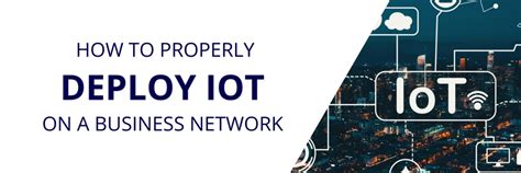 How To Properly Deploy Iot On A Business Network Cyberprotex