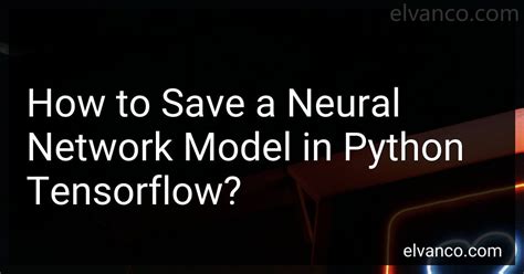 How To Save A Neural Network Model In Python Tensorflow Rneuralnetworks