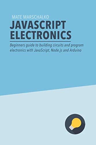 Javascript Electronics Beginners Guide To Building Circuits And Program Electronics With