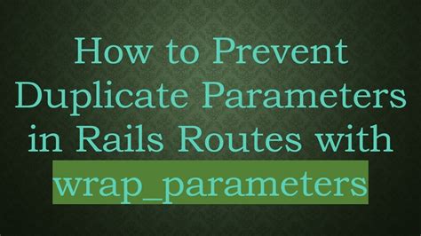 How To Prevent Duplicate Parameters In Rails Routes With Wrapparameters Youtube