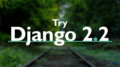 try django tutorial series v2 2 python web development with django version 2 2 2019 youtube