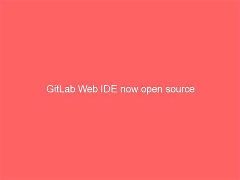 Gitlab Web Ide Now Open Source Marco Islas