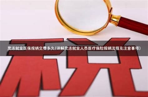 灵活就业医保报销交费多久 详解灵活就业人员医疗保险报销流程及注意事项 灵活用工代发工资平台