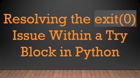 Resolving The Exit0 Issue Within A Try Block In Python Youtube