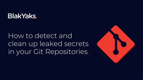 How To Detect And Clean Up Leaked Secrets In Your Git Repositories — Blakyaks