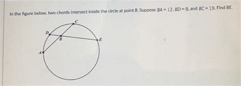 Solved In The Figure Below Two Chords Intersect Inside The Circle At Point B Suppose Ba 12 Bd