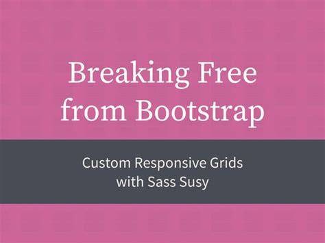 Breaking Free From Bootstrap Custom Responsive Grids With Sass Susy Ppt