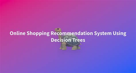 Online Shopping Recommendation System Using Decision Trees A Hugging Face Space By Gillie2004