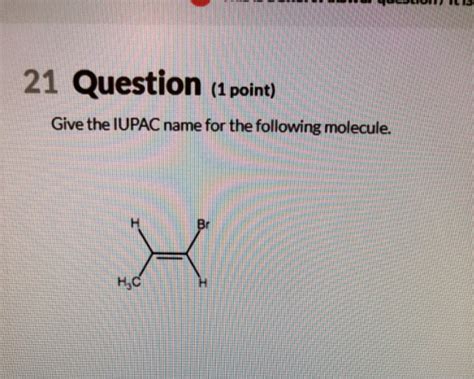 Solved 21 Question Point Give The IUPAC Name For The Chegg Com