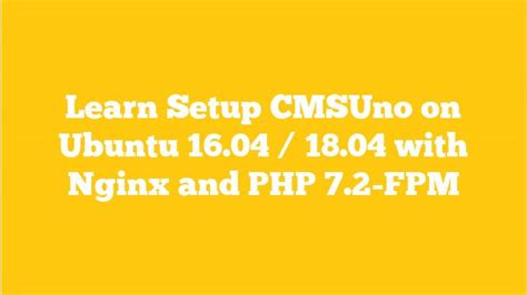 Learn Setup CMSUno On Ubuntu 16 04 18 04 With Nginx And PHP 7 2 FPM