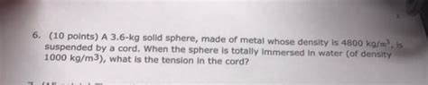 Solved A 3 6 Kg Solid Sphere Made Of Metal Whose Density Is