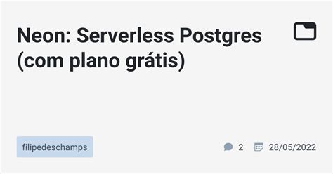 Neon Serverless Postgres Com Plano Grátis · Filipedeschamps · Tabnews