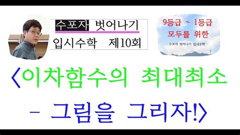 수포자 벗어나기 입시수학 제10회 쉬운 이차함수의 최대 최소 그림을 그리자 Youtube
