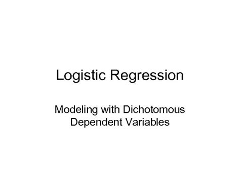 Logistic Regression Modeling With Dichotomous Dependent Variables