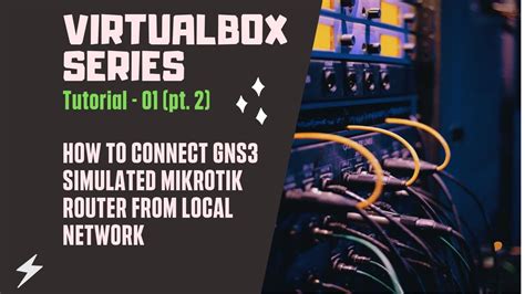 Virtualbox Tutorial No Pt How To Connect GNS Simulated Mikrotik Router From Local