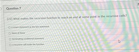 Solved Question 7 22 ﻿what Makes The Recursion Function To
