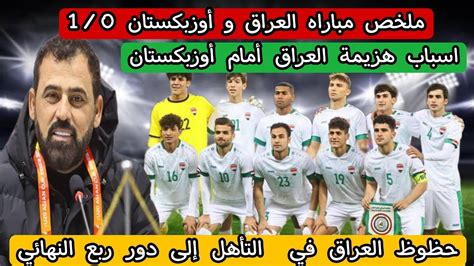 ملخص مباراه العراق و أوزبكستان 10 حظوظ العراق في التأهل إلى دور ربع