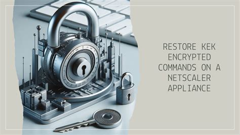 Restore Kek Encrypted Commands On A Netscaler Appliance