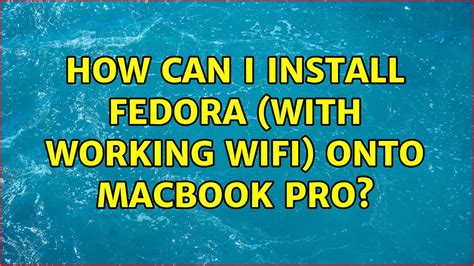 How Can I Install Fedora With Working Wifi Onto Macbook Pro Youtube