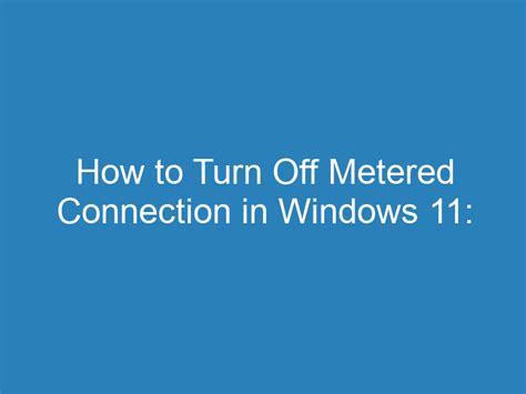 How To Turn Off Metered Connection In Windows 11 A Step By Step Guide