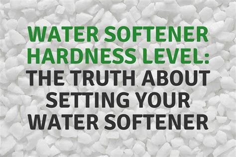 Water Softener Hardness Level The Truth About Setting Your Water Softener Freedom Residence
