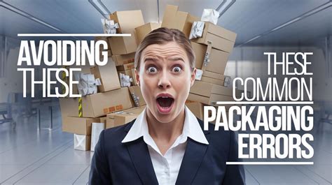 Avoiding These Common Packaging Errors To Accelerate Your Customer