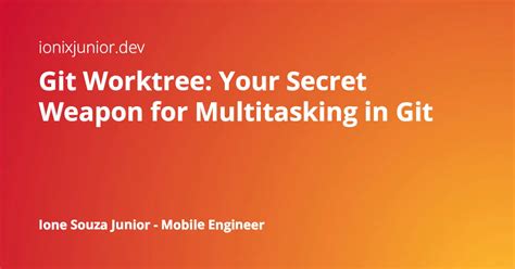 Git Worktree Your Secret Weapon For Multitasking In Git