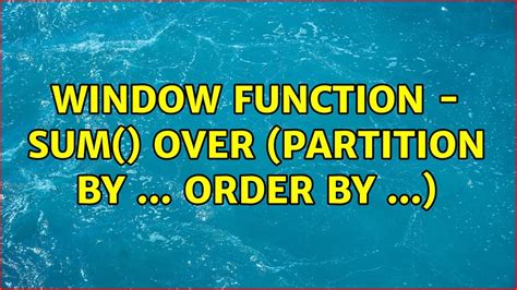 Window Function Sum Over Partition By Order By Youtube