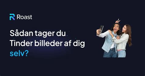 Sådan tager du selv Tinder billeder i 10 enkle trin 2025 Guide ROAST