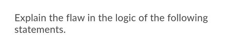 solved explain the flaw in the logic of the following