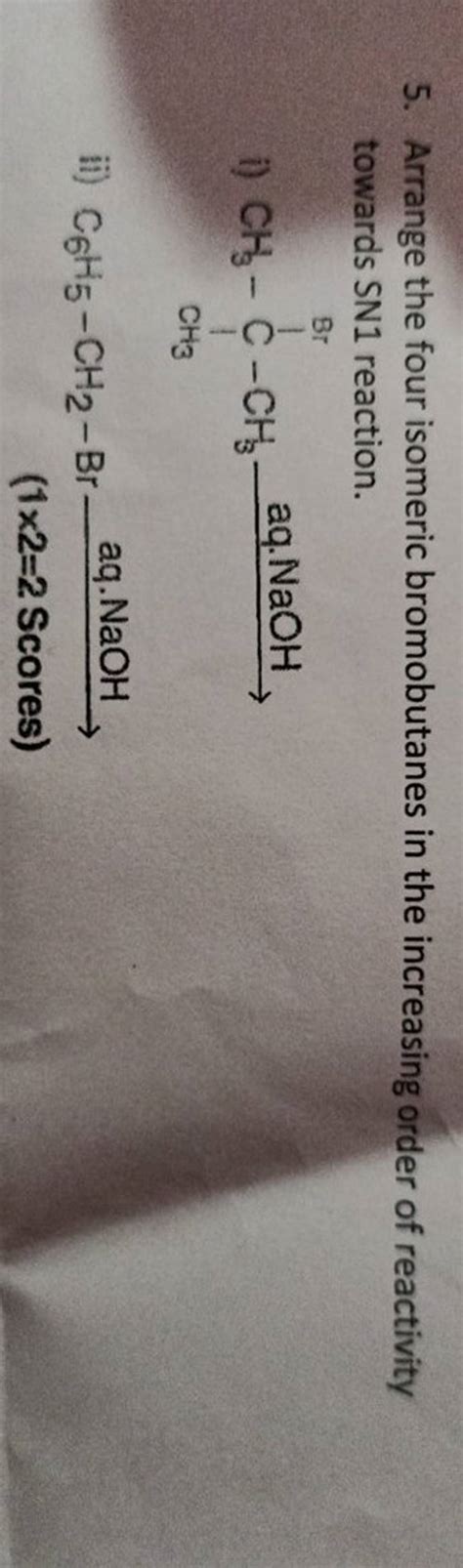 5 Arrange The Four Isomeric Bromobutanes In The Increasing Order Of Reac