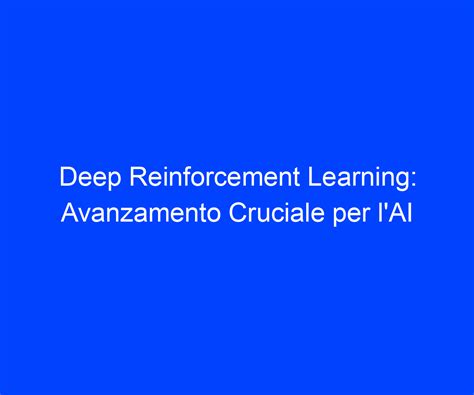 Deep Reinforcement Learning Avanzamento Cruciale Per Lai Riccardo De Bernardinis