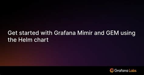 Get Started With Grafana Mimir And Gem Using The Helm Chart Grafana Labs Helm Charts Documentation