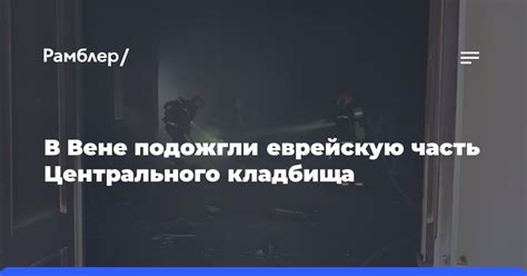 В Вене подожгли еврейскую часть Центрального кладбища Рамблер новости