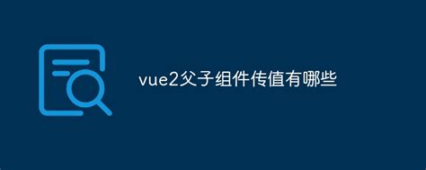 Vue2父子组件传值有哪些 叮当号