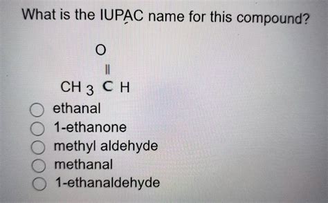 Solved What Is The Iupac Name For This Compound Ch3ch Ethanal 1