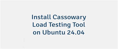 Install Cassowary Load Testing Tool On Ubuntu 2404 Lindevs