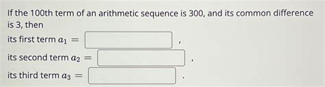 solved if the 100th term of an arithmetic sequence is 300