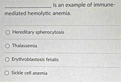 Solved Is An Example Of Immune Mediated Hemolytic Anemia Hereditary Spherocytosis