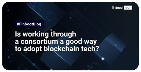 Is Working Through A Consortium A Good Way To Adopt Blockchain Tech