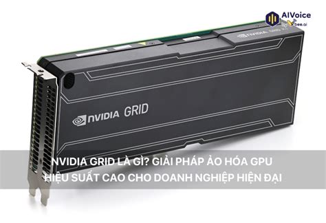 Nvidia Grid Là Gì Giải Pháp ảo Hóa Gpu Hiệu Suất Cao Cho Doanh Nghiệp