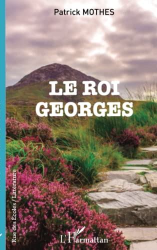 Le Roi Georges French Edition By Patrick Mothes Goodreads