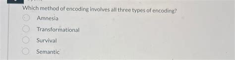 Solved Which Method Of Encoding Involves All Three Types Of