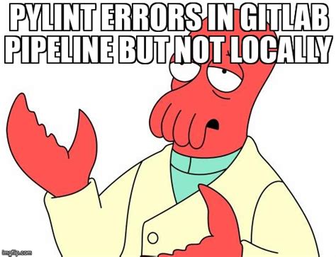 Meme Overflow On Twitter Pylint Errors In Gitlab Pipeline But Not Locally